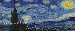 How Van Gogh Painted Starry Night – Technique and Symbolism